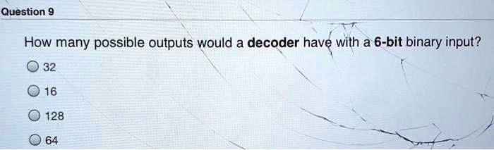 Solved Question 9 How Many Possible Outputs Would A Decoder Have With A 6 Bit Binary Input 32 3395