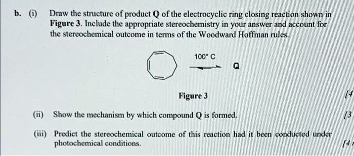 b. (i) Draw the structure of product Q of the electrocyclic ring closing reaction shown in ...