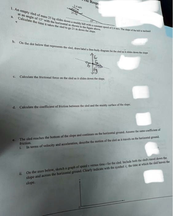 SOLVED: a. 15 1. An empty sled of mass 25 kg slides down a muddy hill with a constant speed of 2 ...
