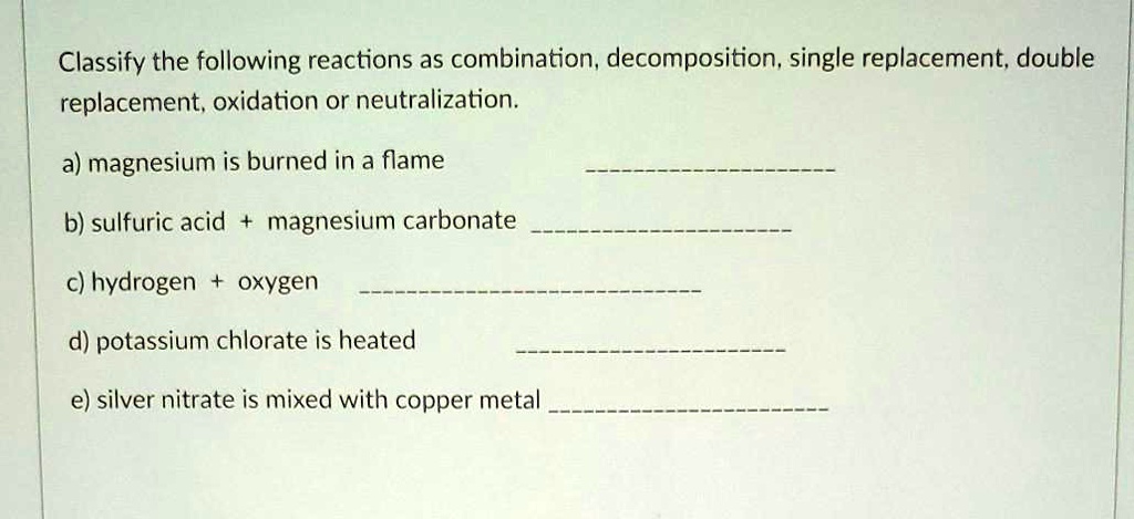 SOLVED: Classify the following reactions as combination, decomposition, single replacement ...