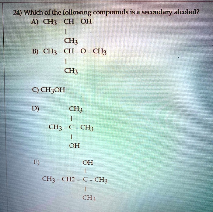 SOLVED: 24) Which of the following compounds is a secondary alcohol? A) CH3CH(OH)CH3 B) CH3CH(OH ...