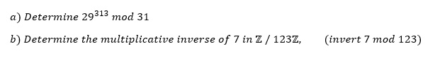 a) Determine 29313 mod 31 b) Determine the multiplicative inverse of 7 ...