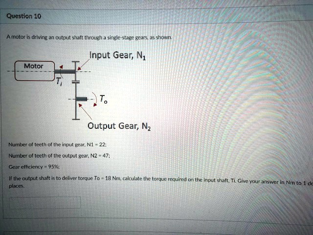 Question 10 A motor is driving an output shaft through a single-stage ...