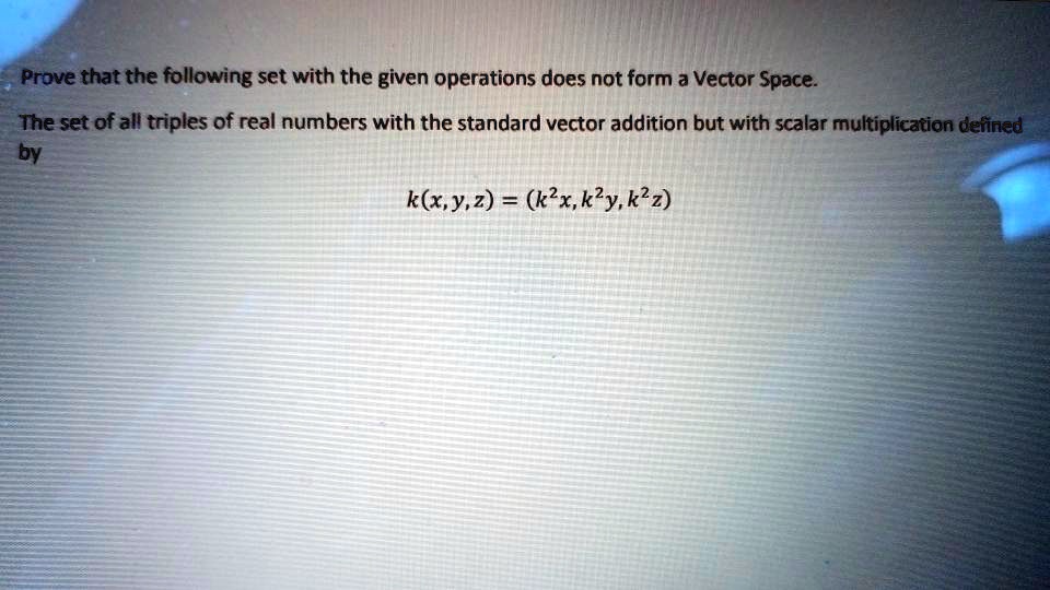 Prove that the following set with the given operations does not form a Vector Space. The set of ...