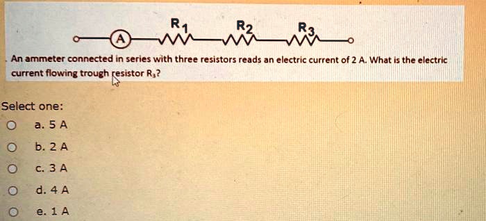 SOLVED: An ammeter connected in series with three resistors reads an electric current of 2 A ...