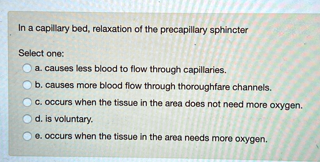 SOLVED: In a capillary bed, relaxation of the precapillary sphincter ...