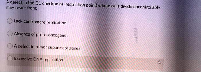 SOLVED: A defect in the G1 checkpoint (restriction) may result from ...