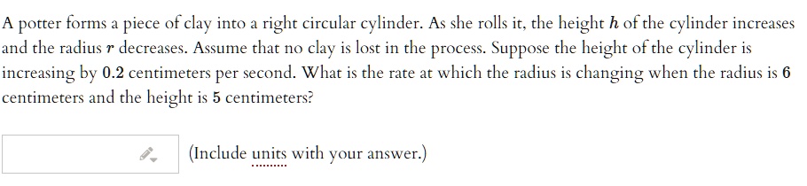 SOLVED: A potter forms piece of clay into a right circular cylinder: As she rolls it; the height ...