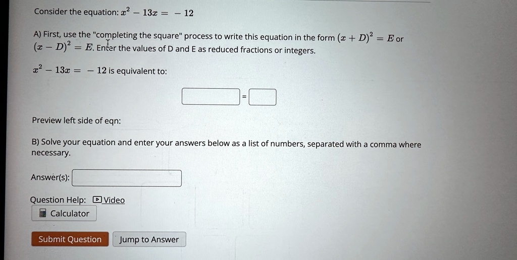 SOLVED: Consider the equation: x^(2)-13 x=-12 A) First, use the "completing the square" process ...