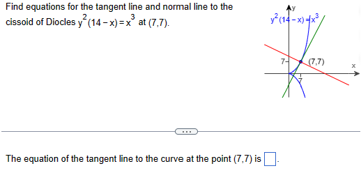SOLVED: Find equations for the tangent line and normal line to the cissoid of Diocles y^2(14-x ...