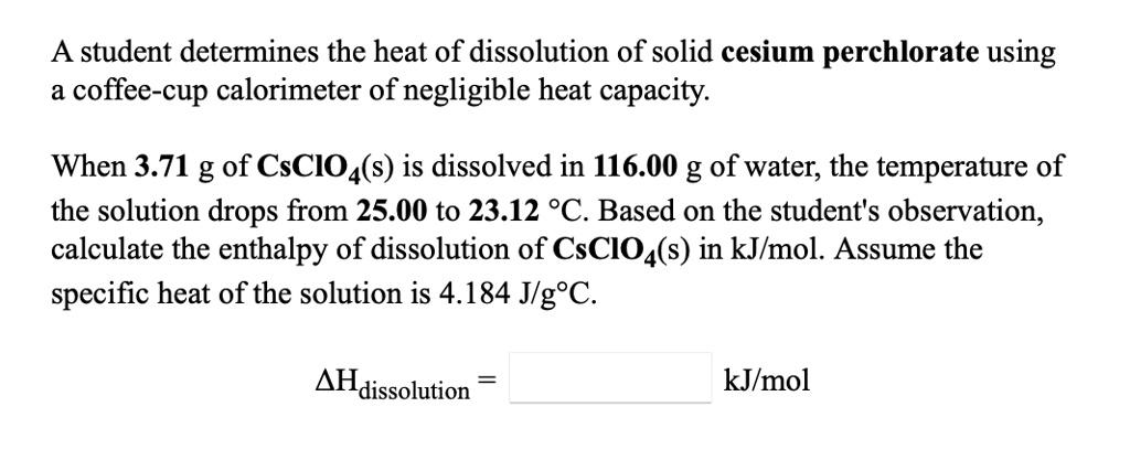 SOLVED: A student determines the heat of dissolution of solid cesium perchlorate using a coffee ...