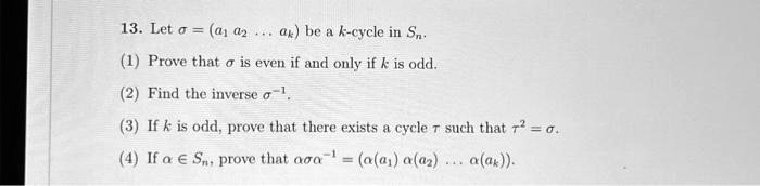 13. Let ? = (a1 a2... ak) be a k-cycle in Sn. (1) Prove that ? is even if and only if k is odd ...