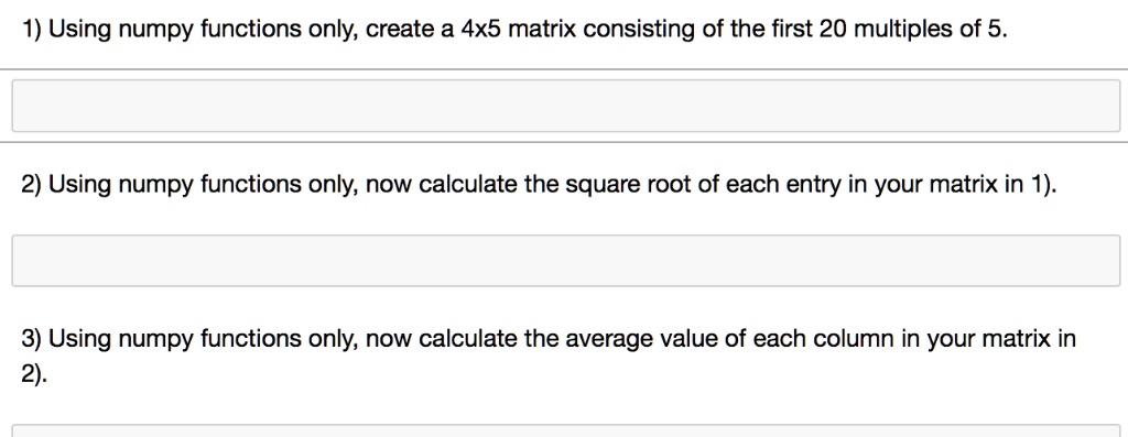 Solved 1 Using Numpy Functions Only Create A 4x5 Matrix Consisting Of The First 20 Multiples 5563