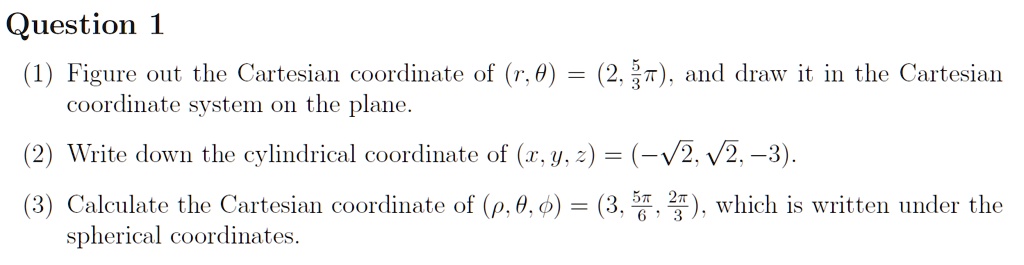 Question 1 (1) Figure out the Cartesian coordinate of (r, θ) = (2, (5 ...