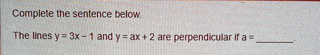 Complete the sentence below. The lines y = 3x - 1 and y = ax + 2 are ...