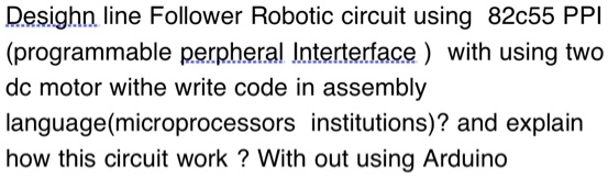 Solved Design Line Follower Robotic Circuit Using 82c55 Ppi Programmable Peripheral Interface