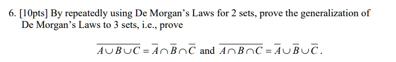 SOLVED: 6. [10pts] By repeatedly using De Morgan's Laws for 2 sets ...