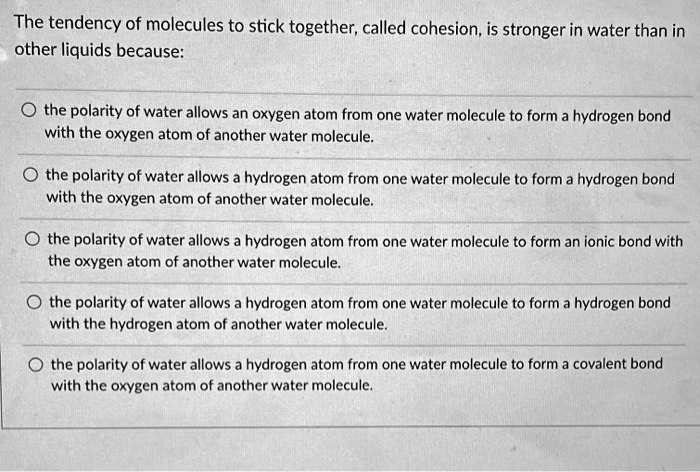 the tendency of molecules to stick together called cohesion is stronger ...
