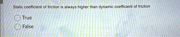 SOLVED: Static coefficient of friction is always higher than dynamic coefficient of friction ...