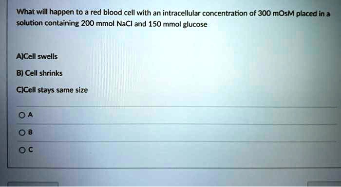 SOLVED: What will happen to a red blood cell with an intracellular concentration of 300 mOsM ...