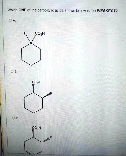 Which ONE of the carboxylic acids shown below is the WEAKEST? A. F CO2H ...