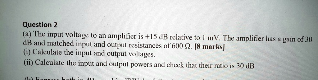 Solved Question 2 A The Input Voltage To An Amplifier Is 15 Db Relative To 1 Mvthe Amplifier