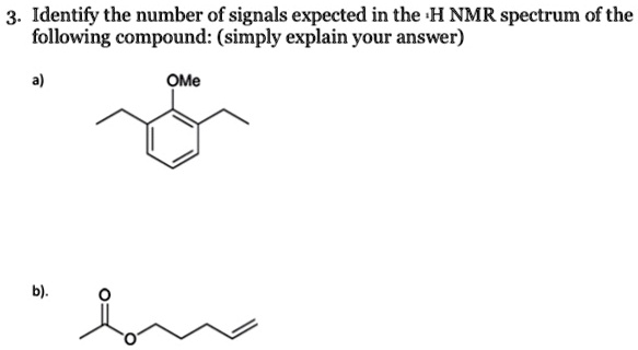 3 identify the number of signals expected in the h nmr spectrum of the following compound simply ...