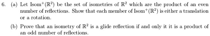 SOLVED: Let Isom+ (R^2) be the set of isometries of R^2 which are the product of an even number ...