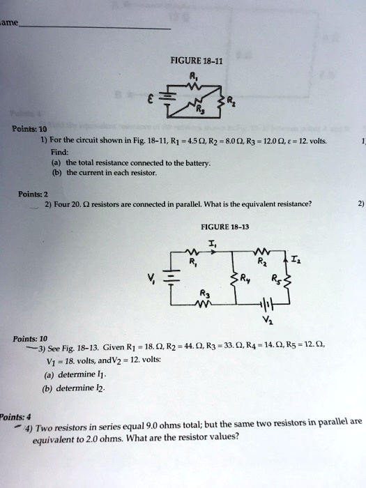 SOLVED: ame FIGURE 18-11 Points: 10 For the circuit shown in Fig: 18-11, Ri = 450,Rz 8.00,R3 12. ...