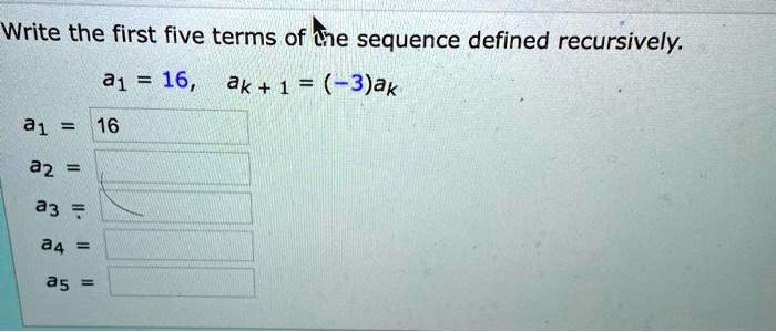 Solved Write The First Five Terms Of Ane Sequence Defined Recursively A1 16 Ak 1 3jak