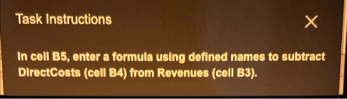 Task Instructions X In cell B5, enter a formula using defined names to subtract DirectCosts ...