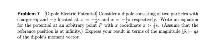 Problem 7 [Dipole Electric Potential] Consider a dipole consisting of ...