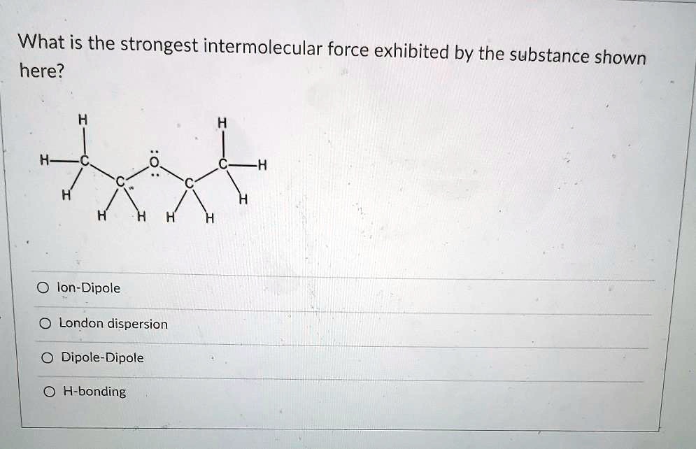 SOLVED: What is the strongest intermolecular force exhibited by the ...