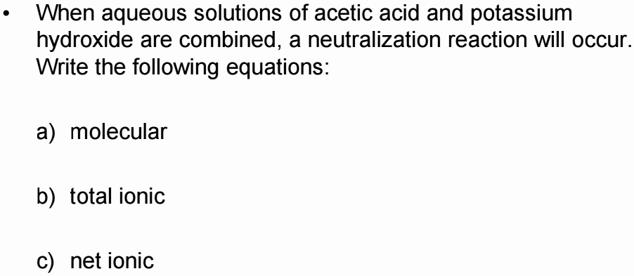 SOLVED: ' When aqueous solutions of acetic acid and potassium hydroxide are combined, a ...