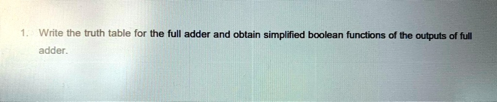 Solved 1 Write The Truth Table For The Full Adder And Obtain Simplified Boolean Functions Of