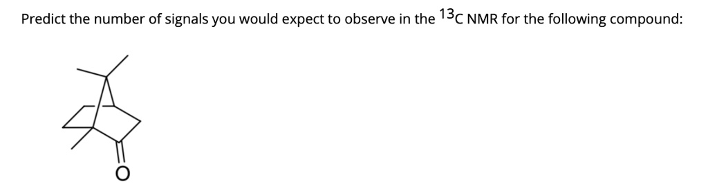 SOLVED: Predict the number of signals you would expect to observe in the 13C NMR for the ...