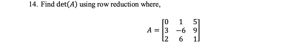 14. Find det(A) using row reduction where,[O 5 A = 3 … - SolvedLib