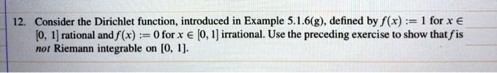 SOLVED: Consider the Dirichlet function, introduced in Example 5.1.6(g), defined by f(x) = 1 for ...