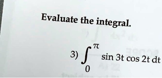 Evaluate the integral 3) sin 3t cos 2t dt