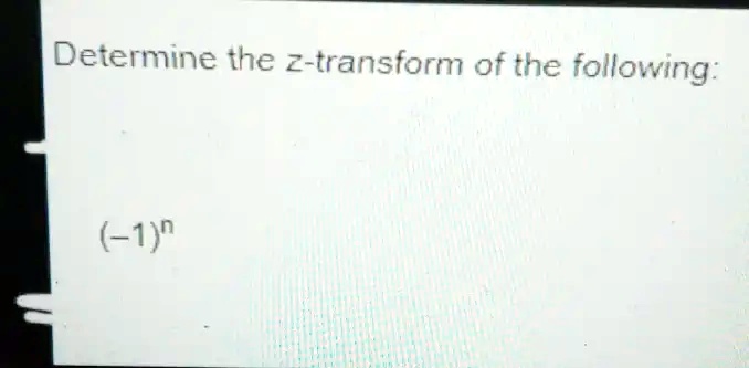 Determine the z-transform of the following: (-1)"