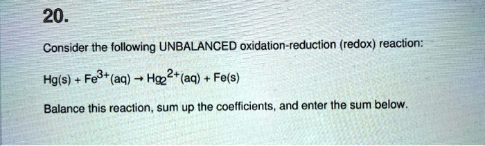 SOLVED:20. Consider the following UNBALANCED oxidation-reduction (redox) reaction: Hg(s) + Fe3 ...