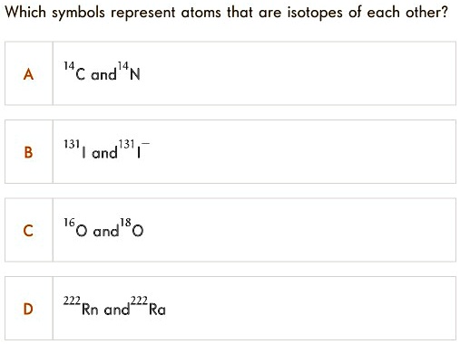 Which symbols represent atoms that are isotopes of each other? 14C and ...