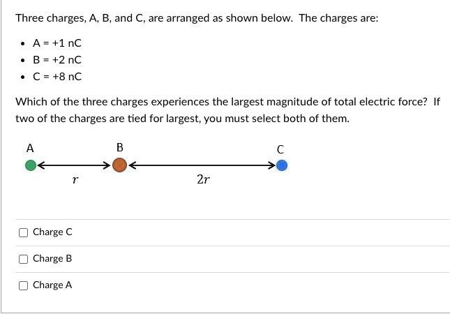 SOLVED: Three charges, A, B, and C, are arranged as shown below. The ...
