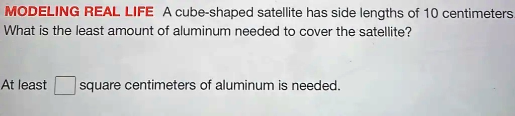 SOLVED: MODELING REAL LIFE A cube-shaped satellite has side lengths of ...