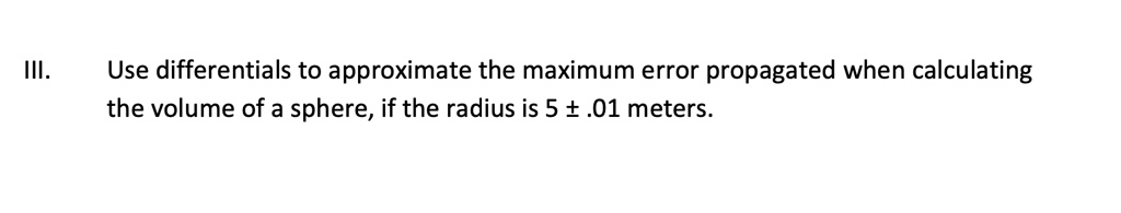 SOLVED: IlI: Use differentials to approximate the maximum error propagated when calculating the ...