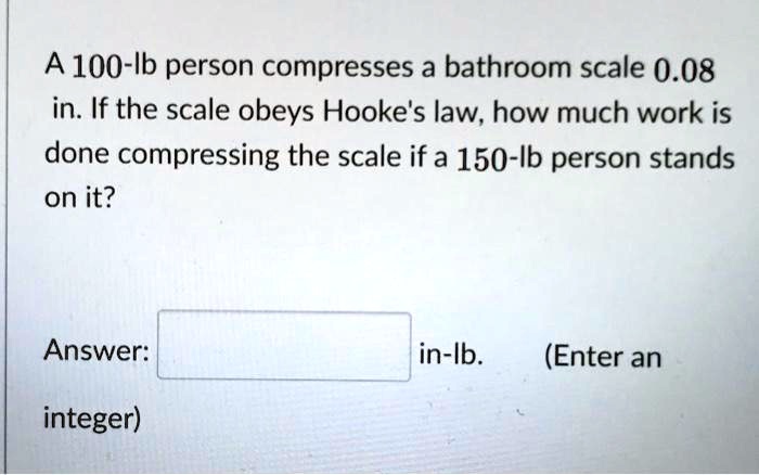 SOLVED: A 100-lb person compresses a bathroom scale 0.08 in. If the ...