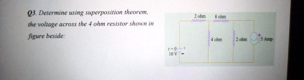 Q3. Determine using superposition theorem, the voltage across the 4 ohm resistor shown in figure ...