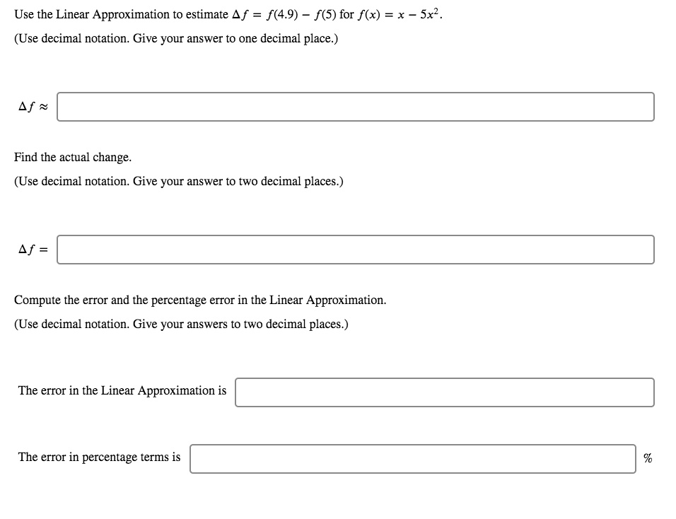 SOLVED:Use the Linear Approximation to estimate 4f = f(4.9) f(5) for f(x) = x - Sx? _ (Use ...