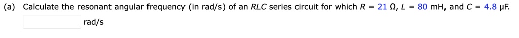 SOLVED: Calculate the resonant angular frequency (in rad/s) of an RLC ... SOLVED: Calculate the resonant angular frequency (in rad/s) of an RLC ...