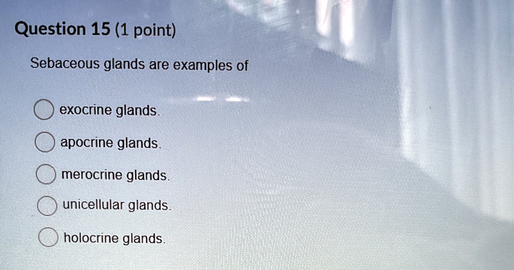 Question 15 (1 point) Sebaceous glands are examples of exocrine glands ...